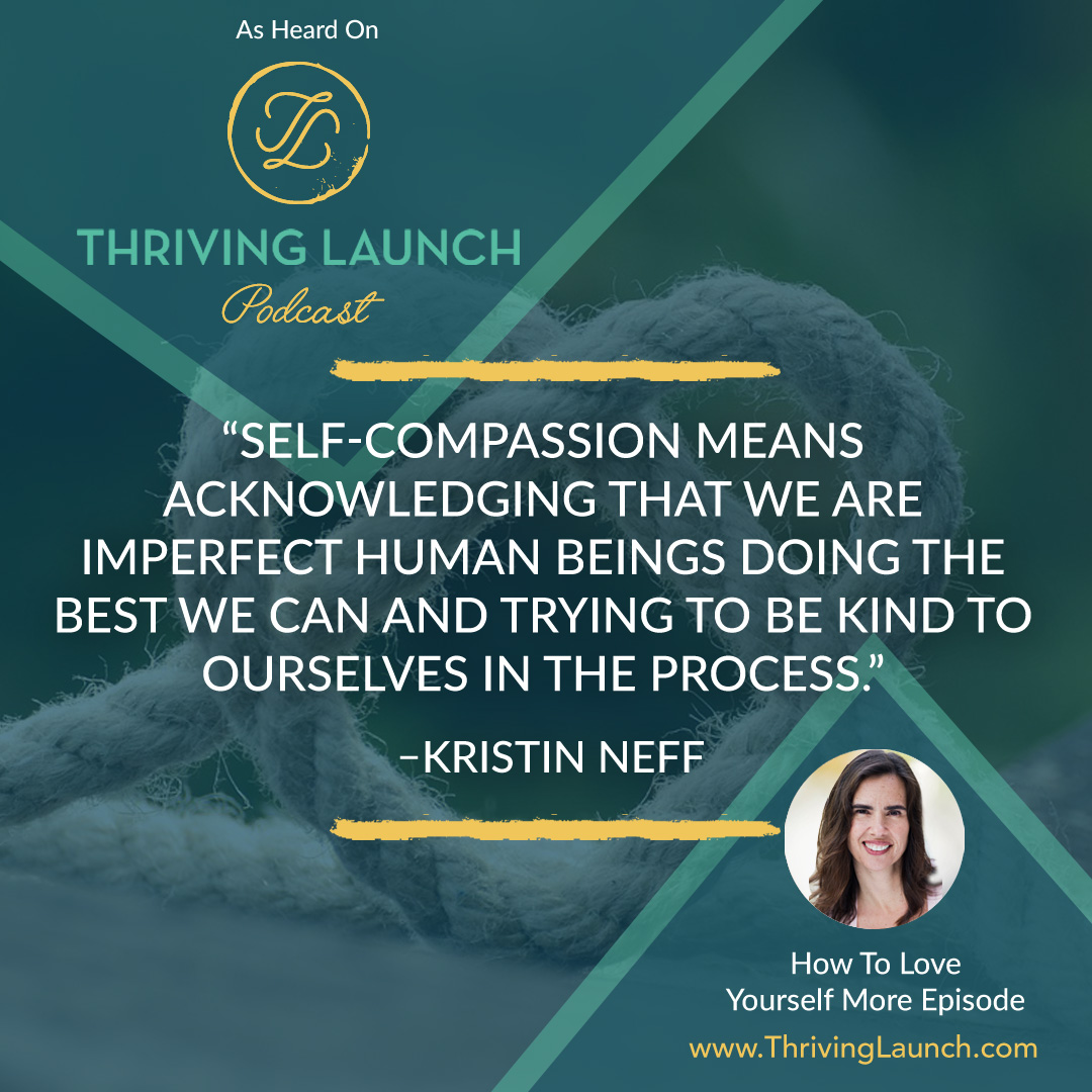 How To Love Yourself More - Kristin Neff - Thriving Launch Podcast