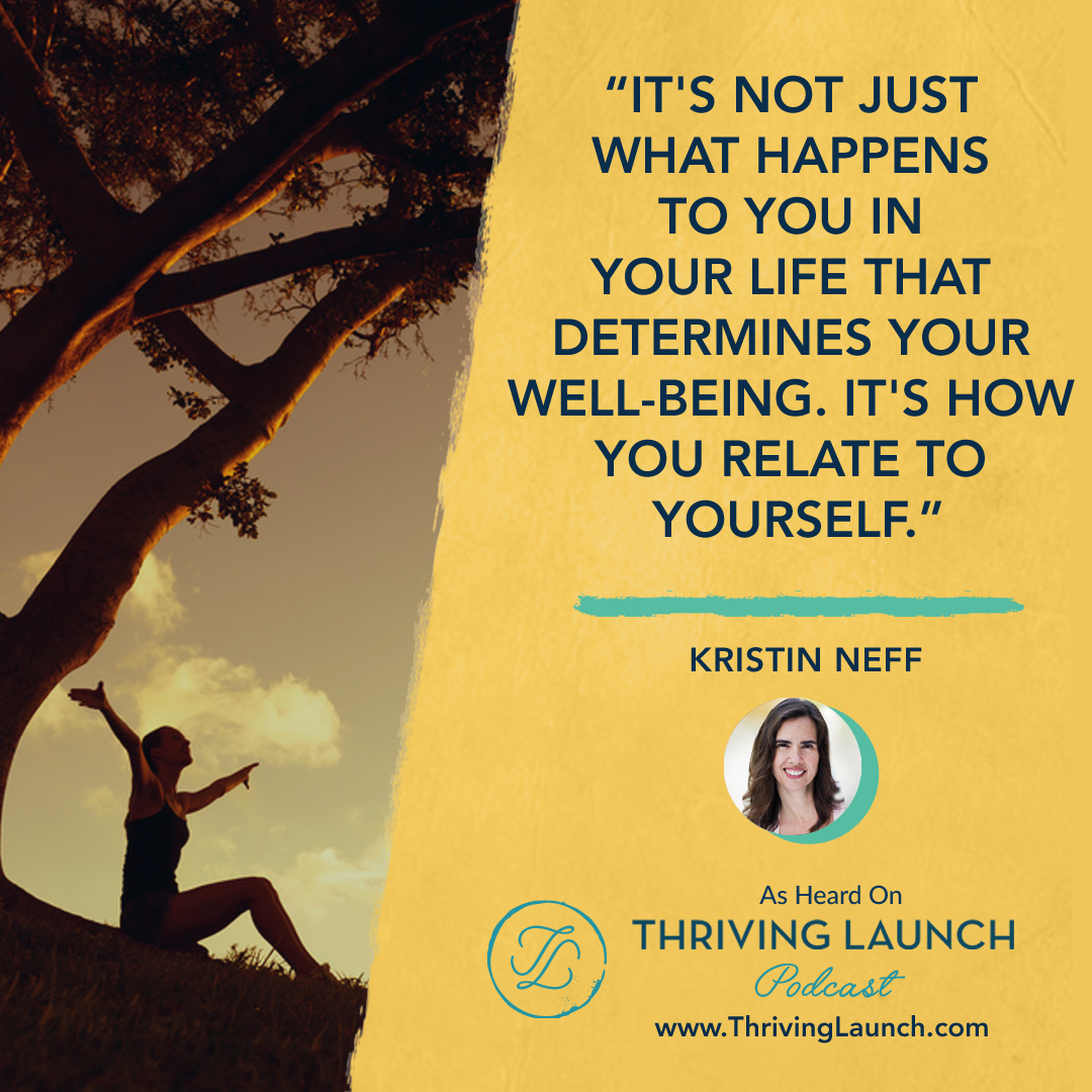 How To Love Yourself More - Kristin Neff - Thriving Launch Podcast